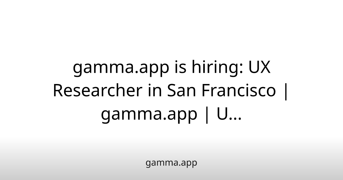 gamma.app is hiring: UX Researcher in San Francisco | gamma.app | UXR Hunt